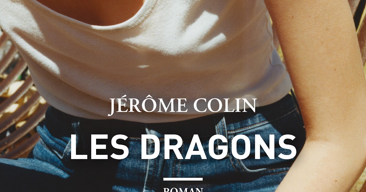 « Les dragons » de Jérôme Colin - Un récit à fleur de cicatrice | Open ...